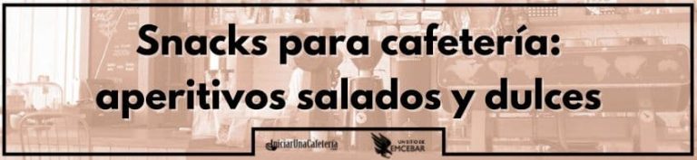 Snacks para cafetería: aperitivos salados y dulces